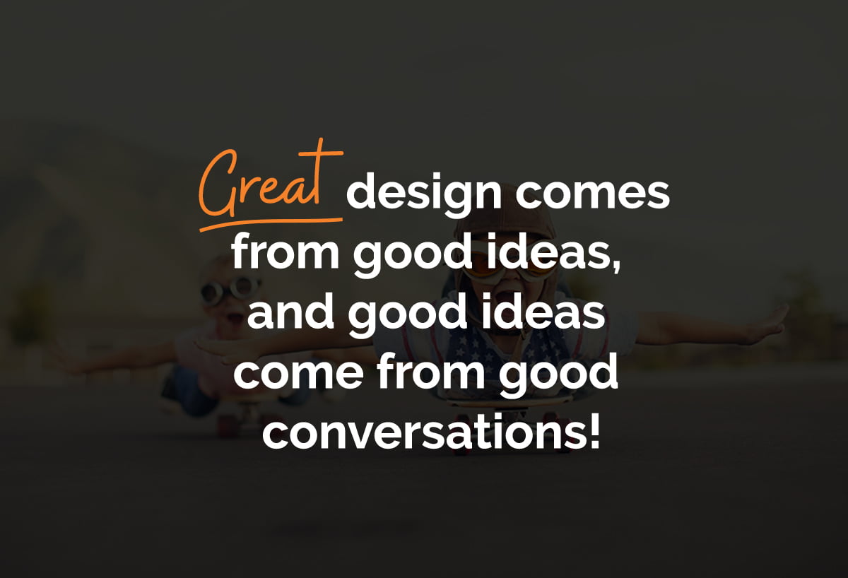 Great design comes from good ideas, and good ideas come from good ...